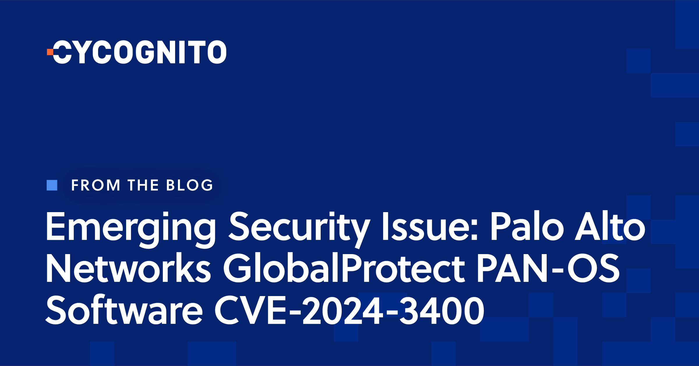 Emerging Security Issue: Palo Alto Networks GlobalProtect PAN-OS Software CVE-2024-3400 | Cycognito