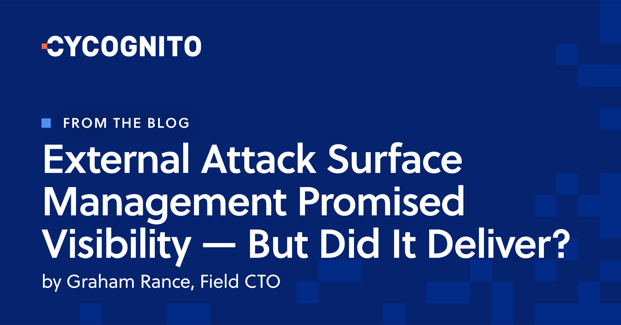 External Attack Surface Management Promised Visibility — But Did It Deliver? | CyCognito Blog
