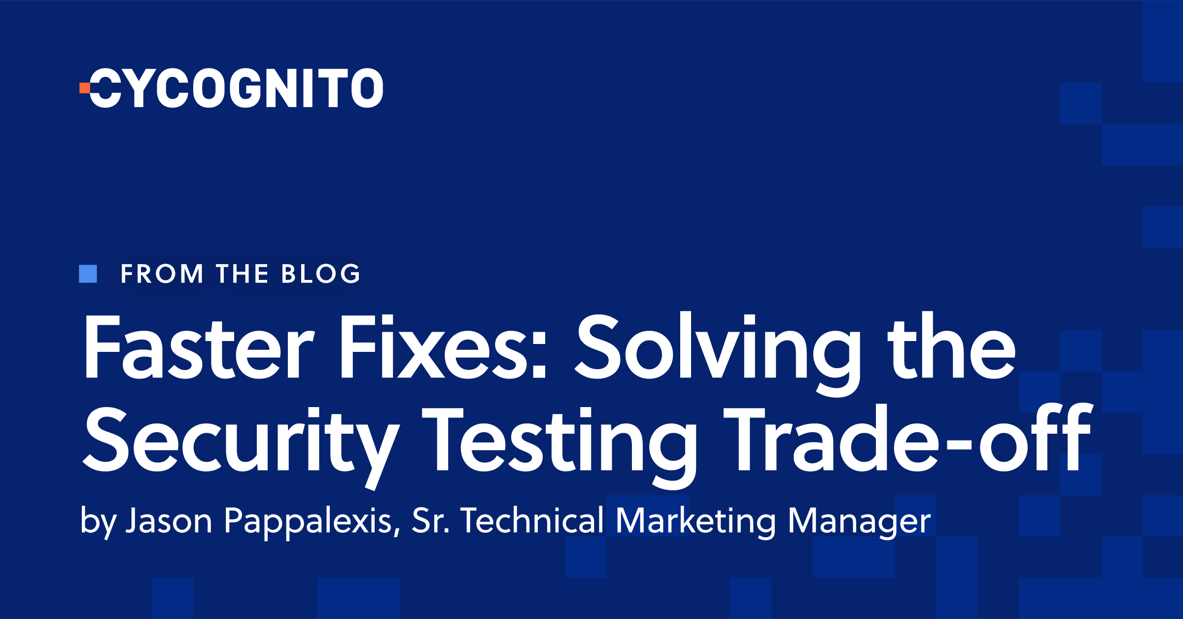 Faster Fixes: Solving the Security Testing Trade-off | CyCognito Blog