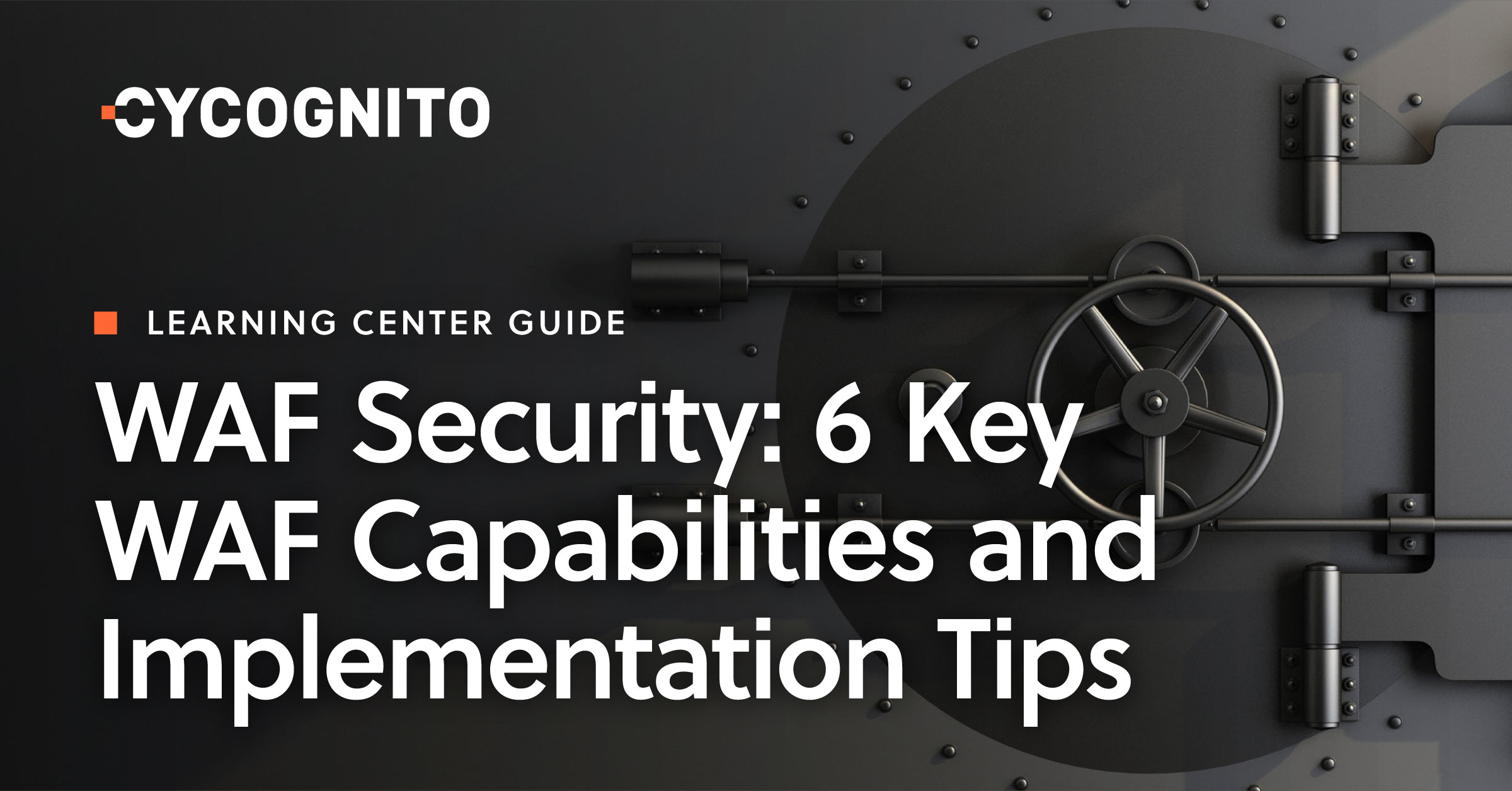 Waf Security 6 Key Waf Capabilities And Implementation Tips Cycognito