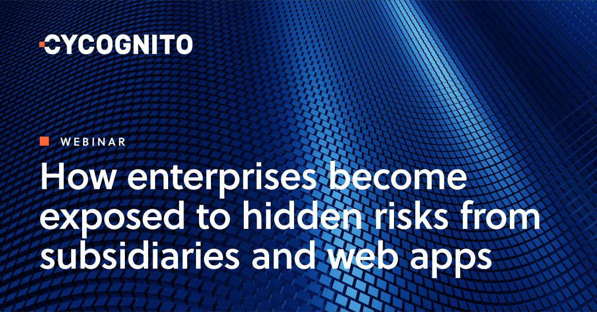 How Enterprises Become Exposed to Hidden Risks From Subsidiaries and Web Apps | CyCognito On ...